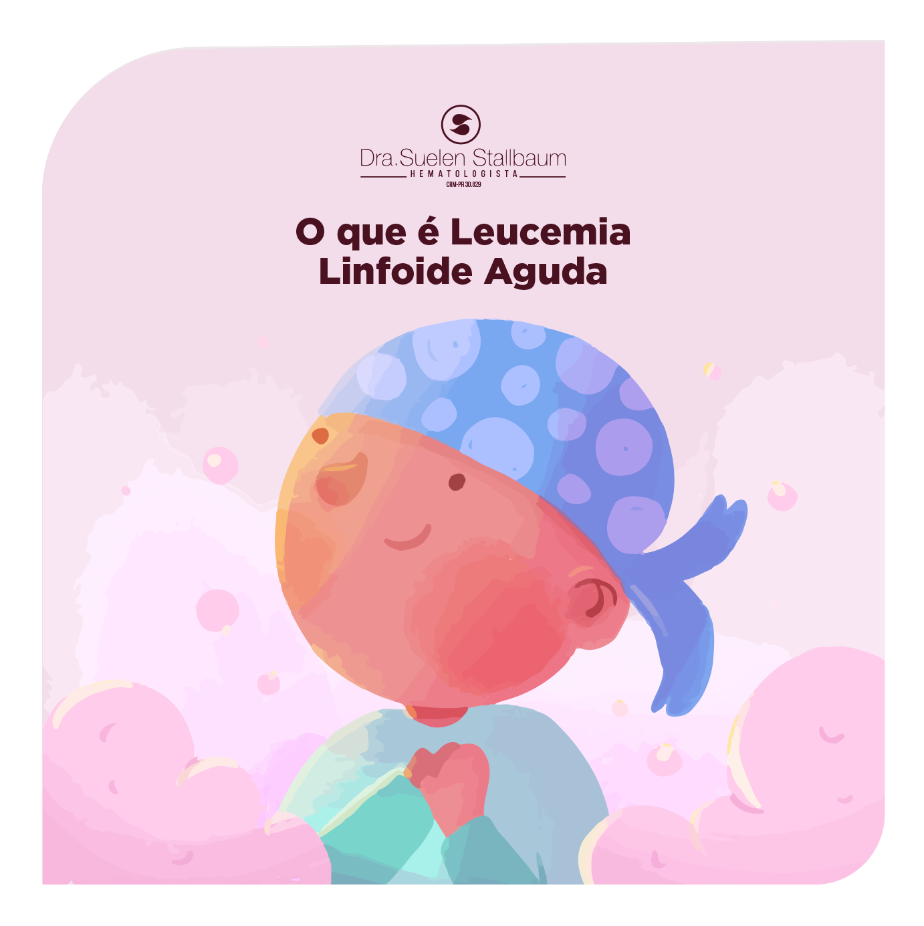 Entenda a Leucemia Linfoide Aguda - Dra. Suellen Stallbaum